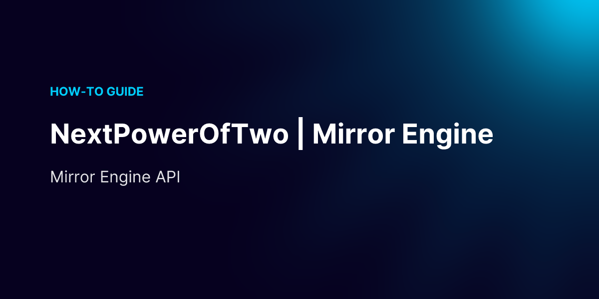 NextPowerOfTwo | Mirror Engine