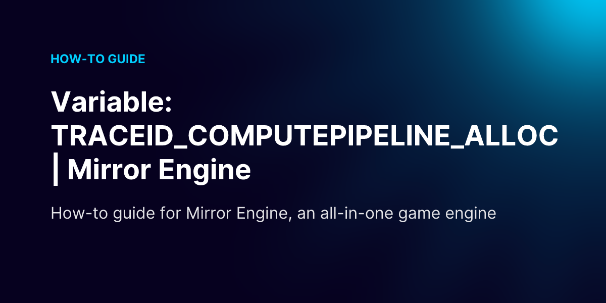 Variable: TRACEID_COMPUTEPIPELINE_ALLOC | Mirror Engine